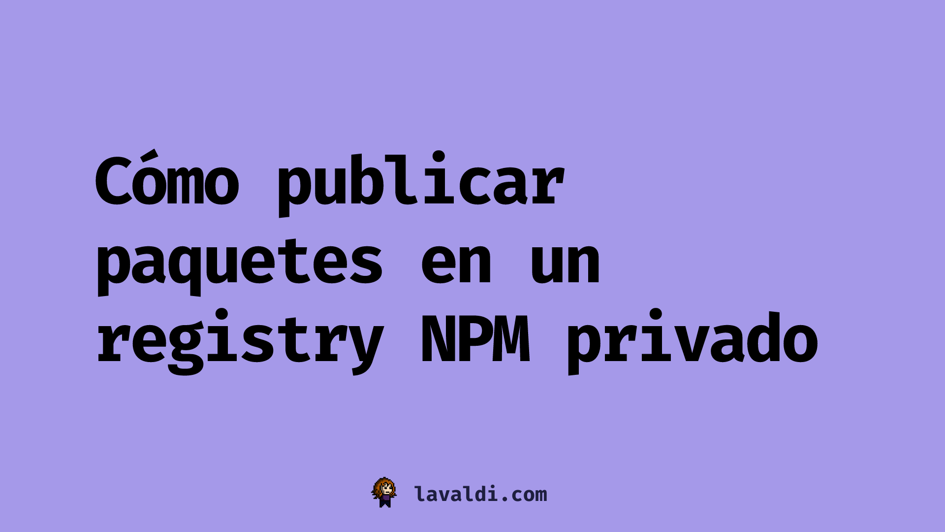 Cómo publicar paquetes en un registry NPM privado | Claudia Valdivieso